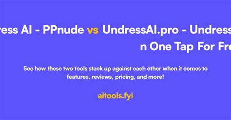 Free Undress Ai Ppnude 对比 Undressaipro Undress Anyone In One Tap