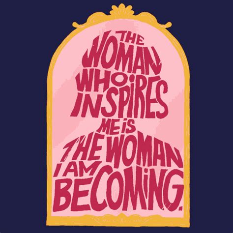 The Woman Who Inspires Me The Woman I Am Becoming  The Woman Who