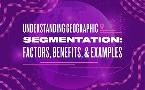 Understanding Geographic Segmentation Factors Benefits And Examples Upsellit