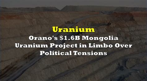 Oranos 16b Mongolia Uranium Project In Limbo Over Political Tensions
