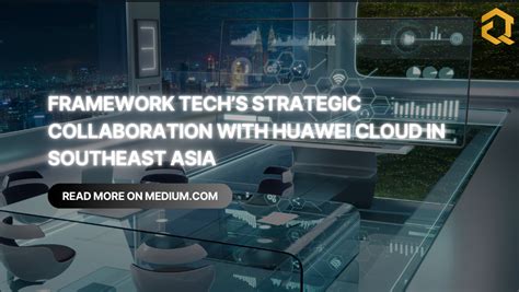 Framework Techs Strategic Collaboration With Huawei Cloud In Southeast