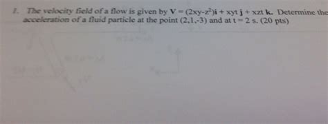 Solved The Velocity Field Of A Flow Is Given By V Xy Z Chegg