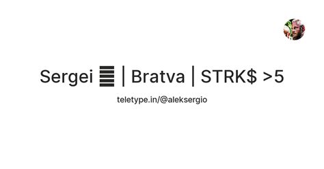 Sergei 🪬 Bratva Strk 5 — Teletype