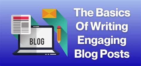 Blogging The Basics Of Writing Engaging Blog Posts