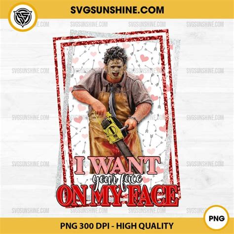 Leatherface I Want Your Face On My Face Valentine Png Texas Chainsaw