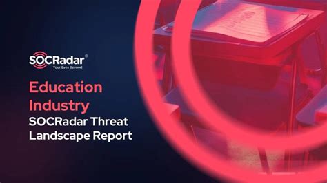 Education Industry Threat Landscape Report Trends Threats And Defensive Strategies Socradar