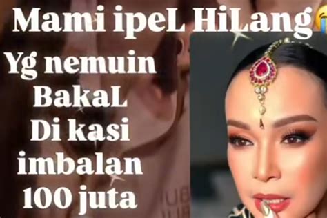Mami Ipel Dikabarkan Hilang Di Bali Netizen Heboh Dengan Sayembara Rp100 Juta Ini Faktanya