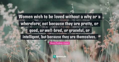 Women Wish To Be Loved Without A Why Or A Wherefore Not Because They