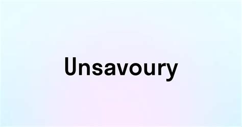 Unsavoury — перевод транскрипция произношение и примеры
