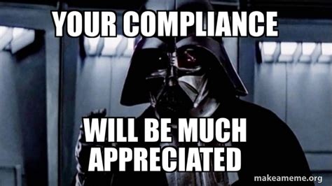 Your Compliance Will Be Much Appreciated Darth Vader Choke Meme