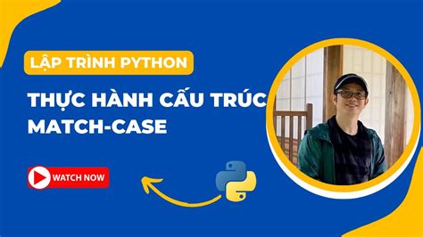 Thực Hành Cấu Trúc Match Case Trong Python Bài 163 Lập Trình Python Cơ Bản Tự Học Lập