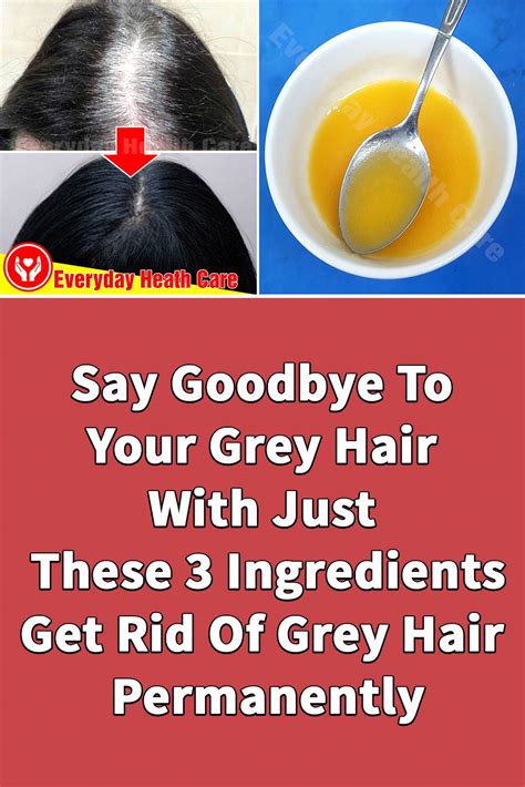Say Goodbye To Your Grey Hair With Just These 3 Ingredients Get Rid