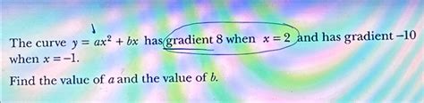 solved the curve y ax2 bx ﻿has gradient 8 ﻿when x 2 ﻿and has