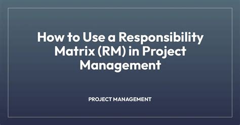 How To Use A Responsibility Matrix Rm In Project Management • Slm