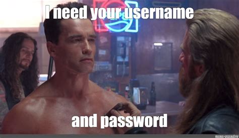 Meme I Need Your Username And Password All Templates Meme