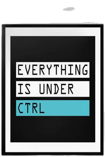 Printable Everything Is Under Ctrl Art For Geeks Digital Download Office Wall Gallery Quote