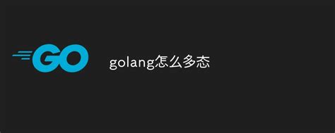 Golang怎麼多型golang怎麼實現多型 Golang Php中文網 Golang怎麼多型golang怎麼實現多型 Golang Php中文網