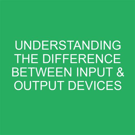 Understanding The Difference Between Input And Output Devices