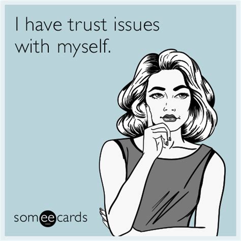 I Have Trust Issues With Myself Trust Issues Friendship Memes