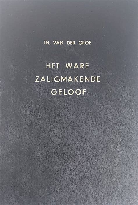 Het Ware Zaligmakende Geloof Theodorus Van Der Groe 6096702973906