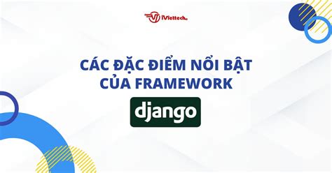 CÁc ĐẶc ĐiỂm NỔi BẬt CỦa Framework Django Iviettech Iviettech
