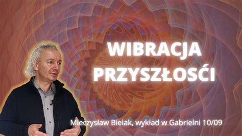 Wibracja Przyszłości Mieczysław Bielak Wykład W Gabrielni 10092022 Youtube
