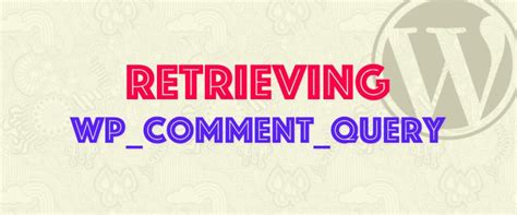 Retrieving Comments With Wpcommentquery In Wordpress Fribly