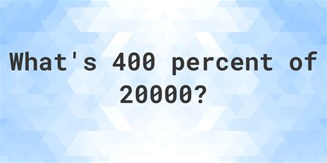 What Is 400 Percent Of 20000 Calculatio