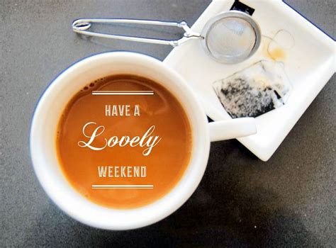 We Hope You All Have A Lovely Weekend Weekend Coffee Love Happy
