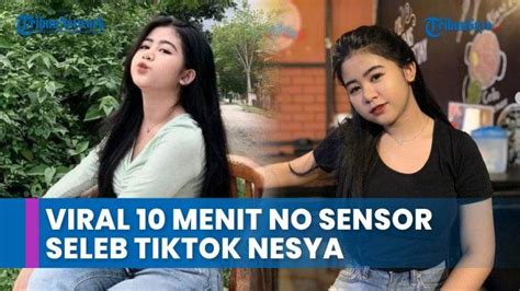 video viral 10 menit no sensor seleb tiktok nesya tersebar di media