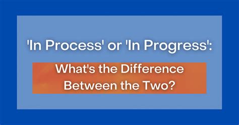 In Process Or In Progress What S The Difference Between The Two