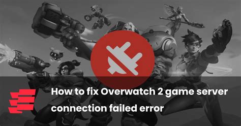 How To Fix Overwatch 2 Game Server Connection Failed Error Esports Gg