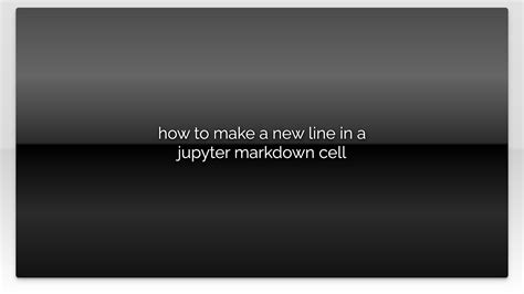 How To Make A New Line In A Jupyter Markdown Cell Youtube