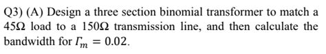 Solved Q3 A Design A Three Section Binomial Transformer