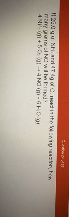 solved question 24 of 25 if 25 0 g of nh3 and 47 4g of o2