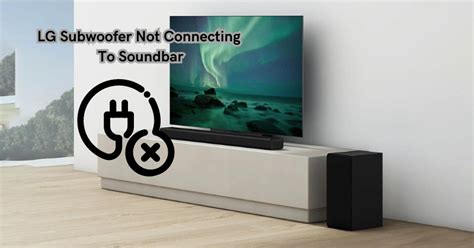 Lg Subwoofer Not Connecting To Soundbar