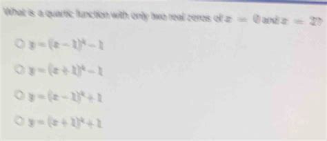 Solved What Is A Quartic Function With Only Two Real Zeros Of Z And X Y X Y X