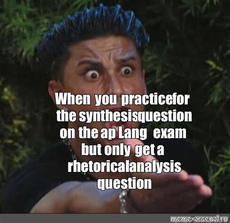 Meme When You Practice For The Synthesis Question On The Ap Lang Exam