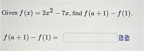 Solved Given f(x)=2x2-7x, ﻿find f(a+1)-f(1)f(a+1)-f(1)= | Chegg.com