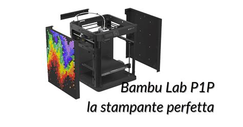 Bambu Lab P1p La Stampante Perfetta Maurizio Pelizzone