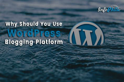 Why Should You Use WordPress Blogging Platform - InfoPhilic