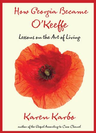 How Georgia Became Okeeffe Lessons On The Art Of Living By Karen