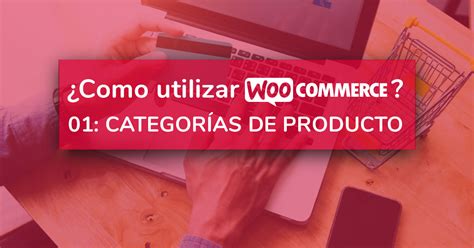 ¿cómo Utilizar Las Categorías De Producto En Woocommerce Pa Medios