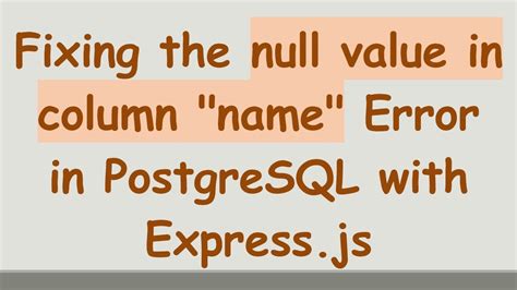 Fixing The Null Value In Column Name Error In Postgresql With Expressjs Youtube