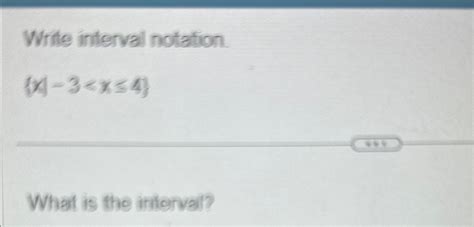 Solved Write Interval Notation X 3x4 Whant Is The Chegg Com