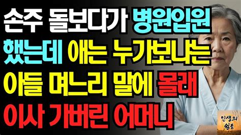 아파도 손주는 봐야죠 손주 돌보다가 병원수술 받고 입원 했는데 이제 손주는 누가 보냐는 아들 며느리 때문에 몰래 이사가버린 한 어머니의 사연 Youtube