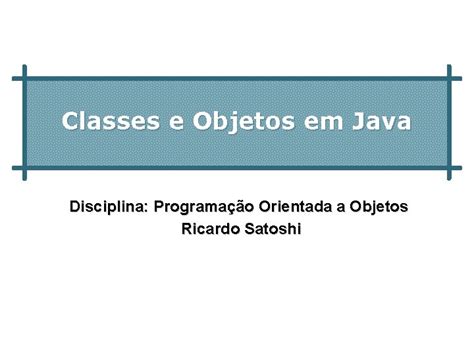 Classes E Objetos Em Java Disciplina Programao Orientada