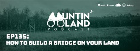 Huntin Land Podcast How To Build A Bridge On Your Land