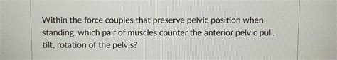 Solved Within The Force Couples That Preserve Pelvic