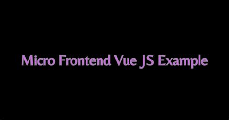 Micro Frontend Vue JS Example How To Implement Micro Frontends With Vue JS Makemychance